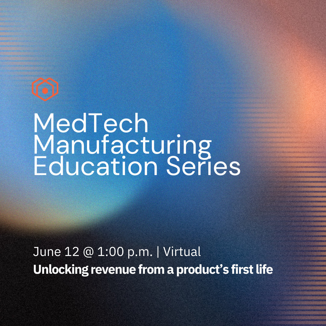 MedTech Manufacturing Education Series: Unlocking revenue from a ...